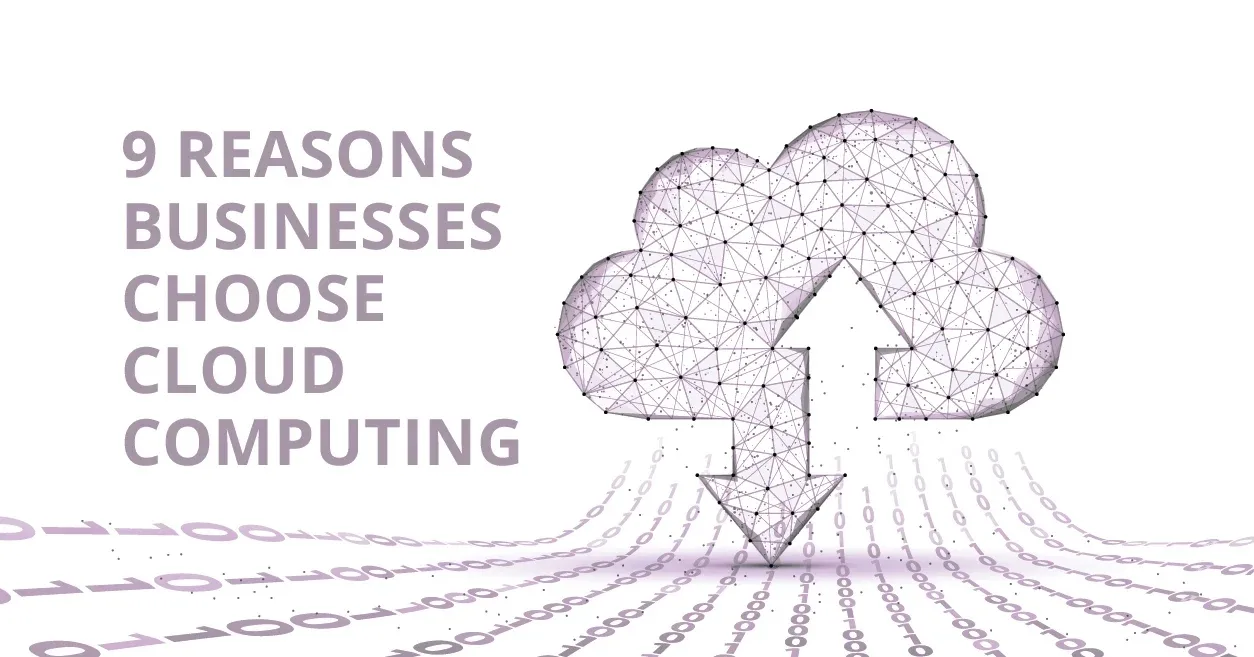 9 Reasons Businesses Choose Cloud Computing 9 Reasons Businesses Choose Cloud Computing