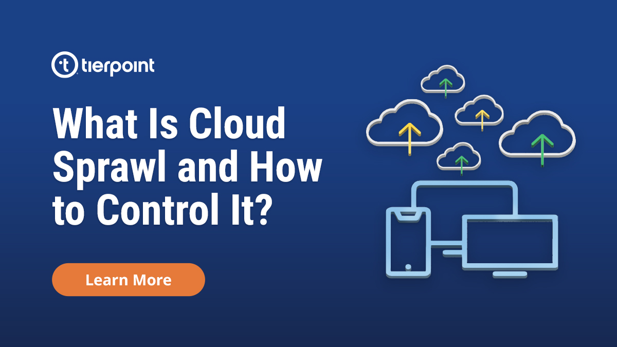 Cloud Sprawl: What Is It and How to Control It | TierPoint, LLC